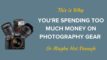 This is Why You're Spending Too Much on Photography Gear