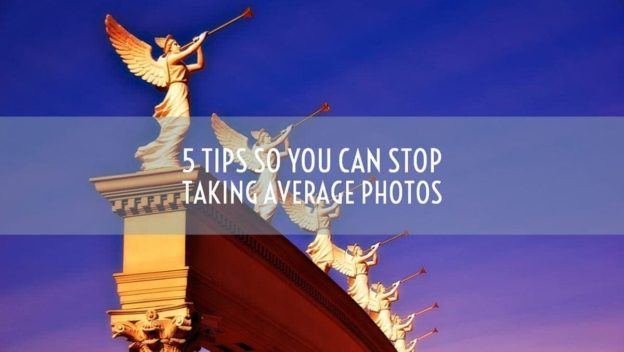 5 TIPS SO YOU CAN STOP TAKING AVERAGE PHOTOS