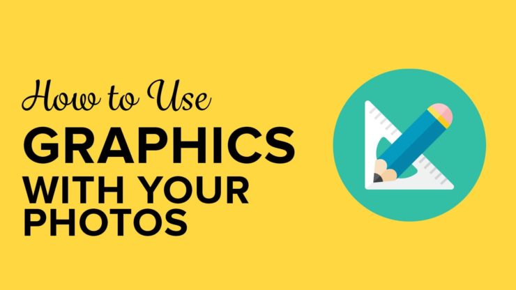 How to Use Graphics with Your Photos to Enhace Your Story