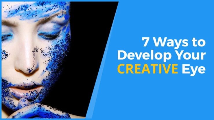 7 Ways to Develop Your CREATIVE Eye (in 2025)
